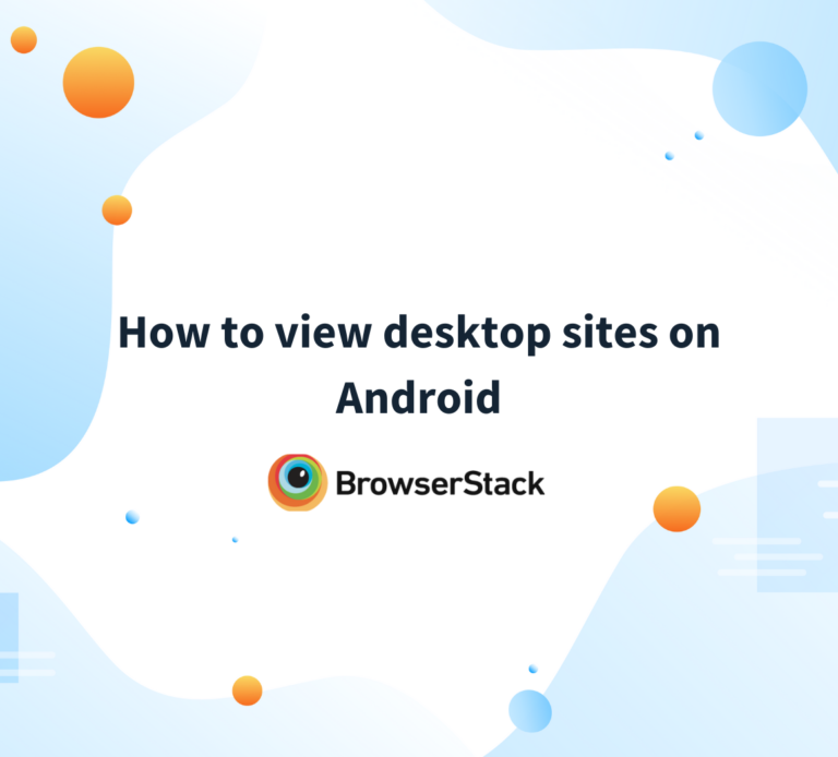 How to view desktop sites on Android | BrowserStack