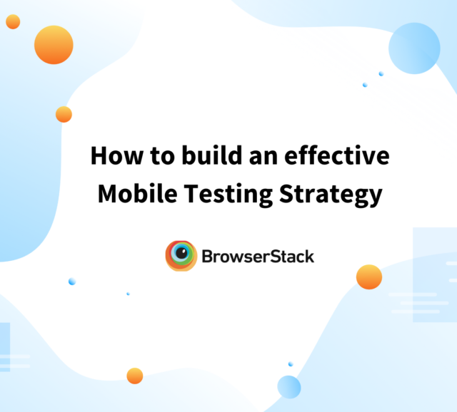 Real World Mobile Testing Strategies | BrowserStack