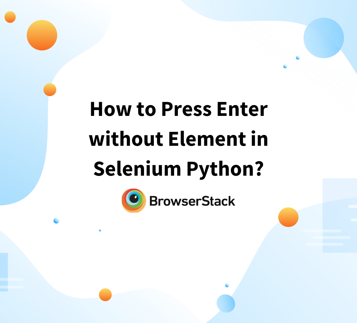 How To Press Enter Without Element In Selenium Python BrowserStack